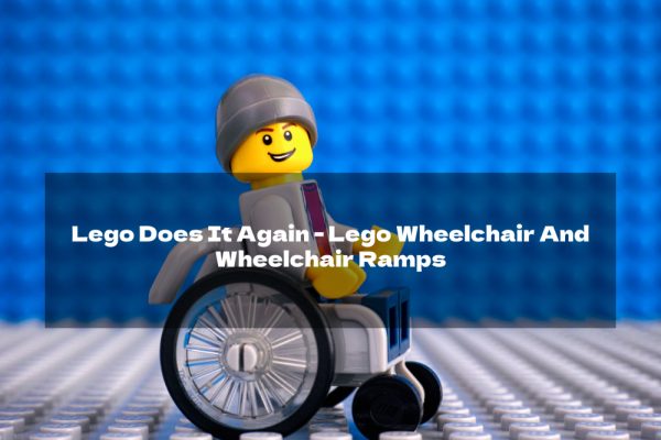 Lego Does It Again - Lego Wheelchair & Wheelchair Ramps